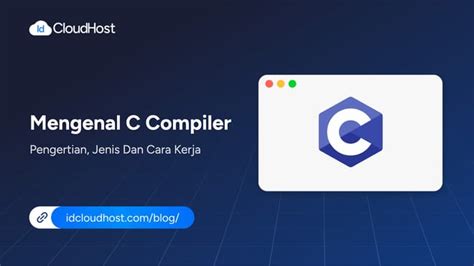 Mengenal C Compiler Pengertian Jenis Dan Cara Kerja IDCloudHost