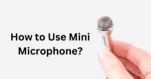 How To Use Mini Microphone A Step By Step Guide
