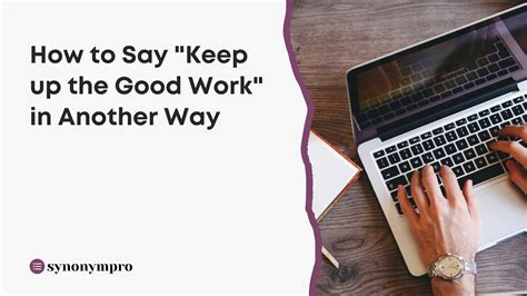 What Is Another Way To Say Keep Up The Good Work” Synonympro