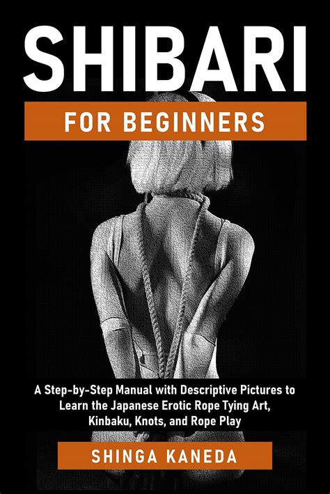 Shibari For Beginners A Step By Step Manual With Descriptive Pictures