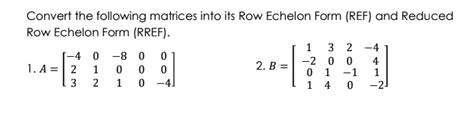 Convert The Following Matrices Into Its Row Echelon Form Ref And Reduced Row Echelon Form Rref