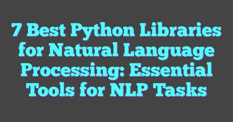 7 Best Python Libraries For Natural Language Processing Essential