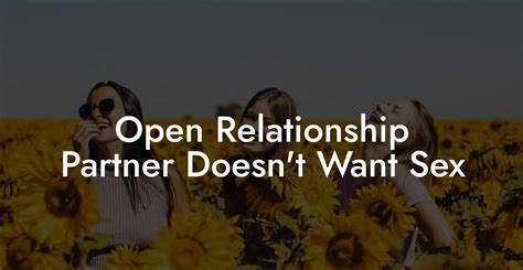 Open Relationship Partner Doesnt Want Sex The Monogamy Experiment