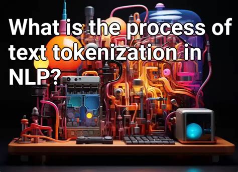 What Is The Process Of Text Tokenization In Nlp Technologygovcapital