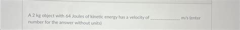 Solved A 2kg ﻿object With 64 ﻿joules Of Kinetic Energy Has A