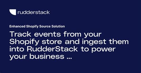 Enhanced Shopify Source Solution Rudderstack Docs
