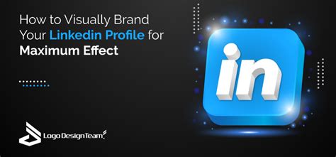 How To Visually Brand Your Linkedin Profile For Maximum Effect Logo Design Team