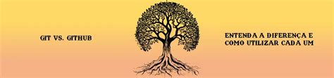 Git Vs Github Entenda A Diferença E Como Utilizar Cada Um