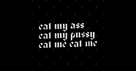 Eat My Ass Eat My Pussy Eat Me Meme Pin Teepublic