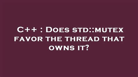 c does std mutex favor the thread that owns it youtube