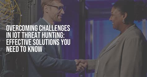 Overcoming Challenges In Iot Threat Hunting Effective Solutions You