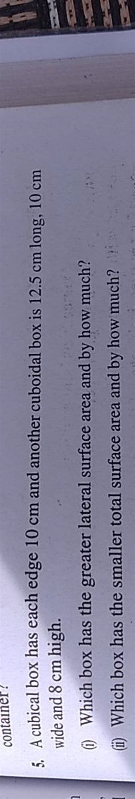 5 A Cubical Box Has Each Edge 10 Cm And Another Cuboidal Box Is 12 5 Cm