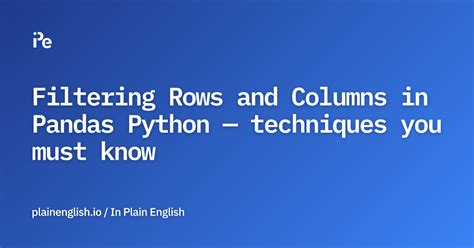 Filtering Rows And Columns In Pandas Python — Techniques You Must Know
