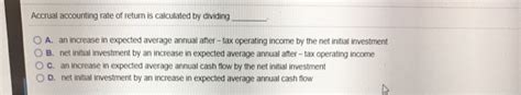 Solved Accrual Accounting Rate Of Return Is Calculated By