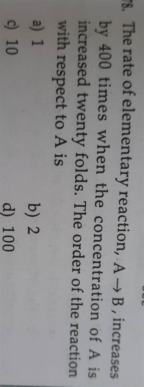 The Rate Of Elementary Reaction A→b Increases By 400 Times When The Con