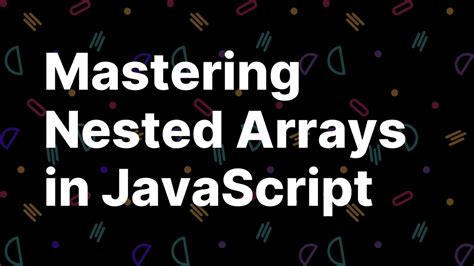 mastering nested arrays in javascript — how nested arrays work and how to use them the aminul