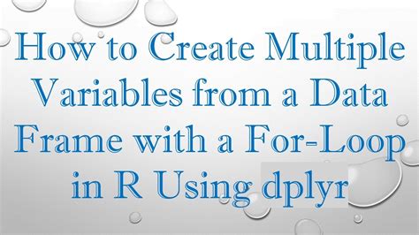 How To Create Multiple Variables From A Data Frame With A For Loop In R
