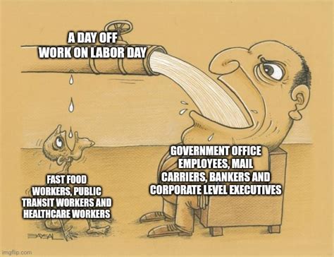 Not All Workers Get A Day Off On Labor Day Imgflip