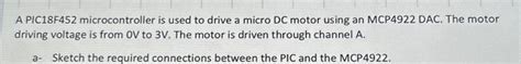 Solved A Pic18f452 Microcontroller Is Used To Drive A Micro