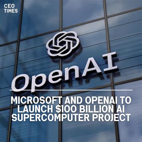 Microsoft And Openai To Launch 100 Billion Ai Supercomputer Project Ceo Times Magazine