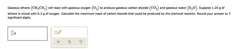 Solved Gaseous Ethane Chch Will React With Gaseous Oxygen 02