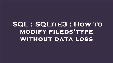 sql sqlite3 how to modify fileds type without data loss youtube