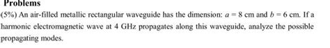 Solved 5 An Air Filled Metallic Rectangular Waveguide Has