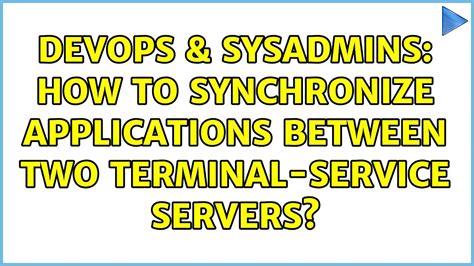 Devops And Sysadmins How To Synchronize Applications Between Two Terminal Service Servers Youtube