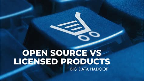 open source vs licensed products bigdata hadoop ankur gupta