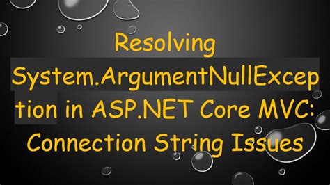 Resolving Systemargumentnullexception In Aspnet Core Mvc Connection String Issues Youtube