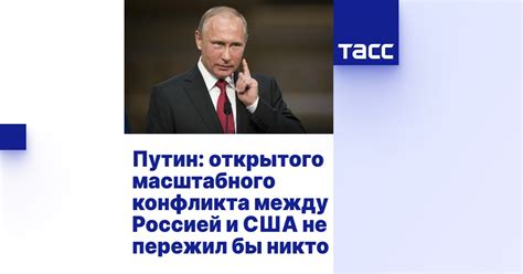 Путин открытого масштабного конфликта между Россией и США не пережил бы никто ТАСС