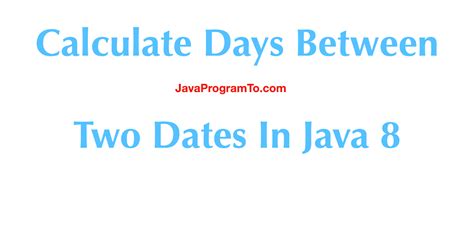 Calculate Days Between Two Dates In Java And Older Jdk Javaprogramto