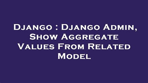 django django admin show aggregate values from related model youtube