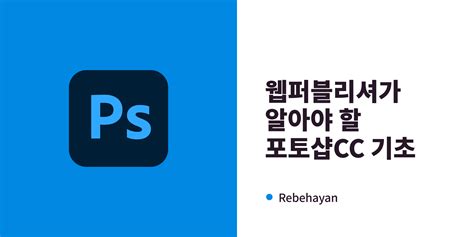 웹퍼블리셔가 알아야할 포토샵cc 기초 응용 Rebehayan