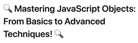 🔍 Mastering Javascript Objects From Basics To Advanced Techniques 🔍