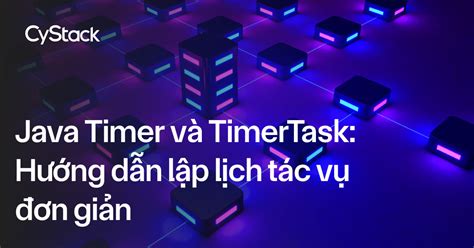 Java Timer Và Timertask Hướng Dẫn Lập Lịch Tác Vụ đơn Giản Cystack