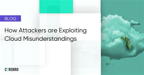 How Attackers Are Exploiting Cloud Misunderstandings Cyrebro