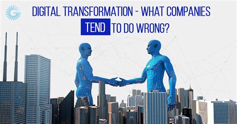 Digital Transformation What Companies Tend To Do Wrong