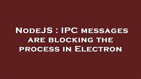Nodejs Ipc Messages Are Blocking The Process In Electron Youtube