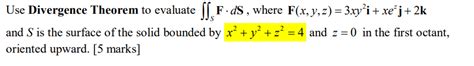 Solved Use Divergence Theorem To Evaluate SFdS Where Chegg