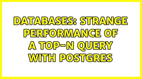 Databases Strange Performance Of A Top N Query With Postgres Youtube