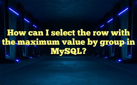 How Can I Select The Row With The Maximum Value By Group In Mysql