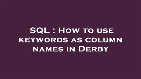 Sql How To Use Keywords As Column Names In Derby Youtube