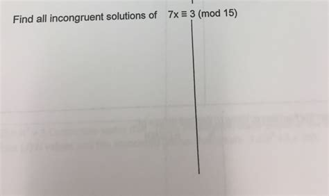 Solved Find All Incongruent Solutions Of 7x 3 Mod 15