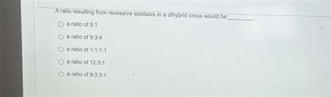 Solved A Ratio Resulting From Recessive Epistasis In A