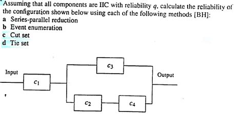 Solved Assuming That All Components Are Iic With Reliability 4 Calculate The Reliability Ol