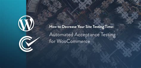 How To Decrease Your Site Testing Time Automated Acceptance Testing For WooCommerce