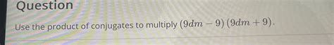 Solved QuestionUse The Product Of Conjugates To Multiply Chegg