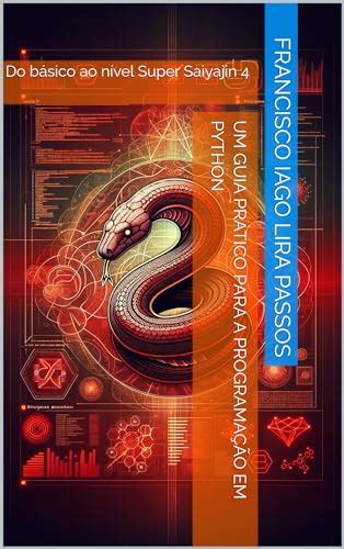 Um Guia Prático Para A Programação Em Python Do Básico Ao Nível Super Saiyajin 4 Ebook