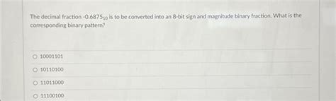 Solved The Decimal Fraction −0687510 Is To Be Converted